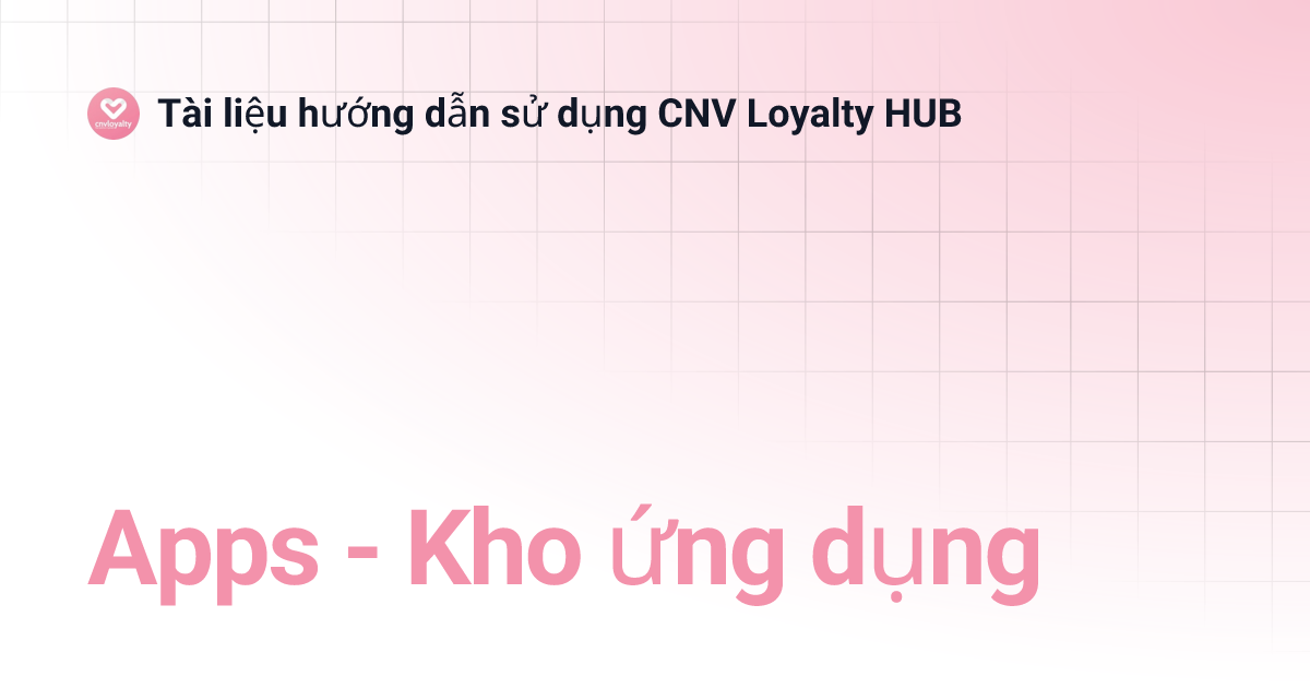 Apps - Kho ứng dụng | Tài liệu hướng dẫn sử dụng CNV Loyalty HUB